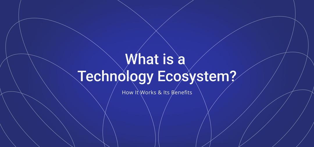 Technology ecosystem explained: How It Works & Its Benefits
